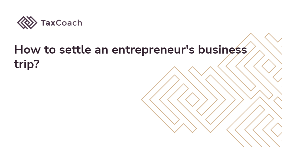 How to settle an entrepreneur's business trip? - TaxCoach